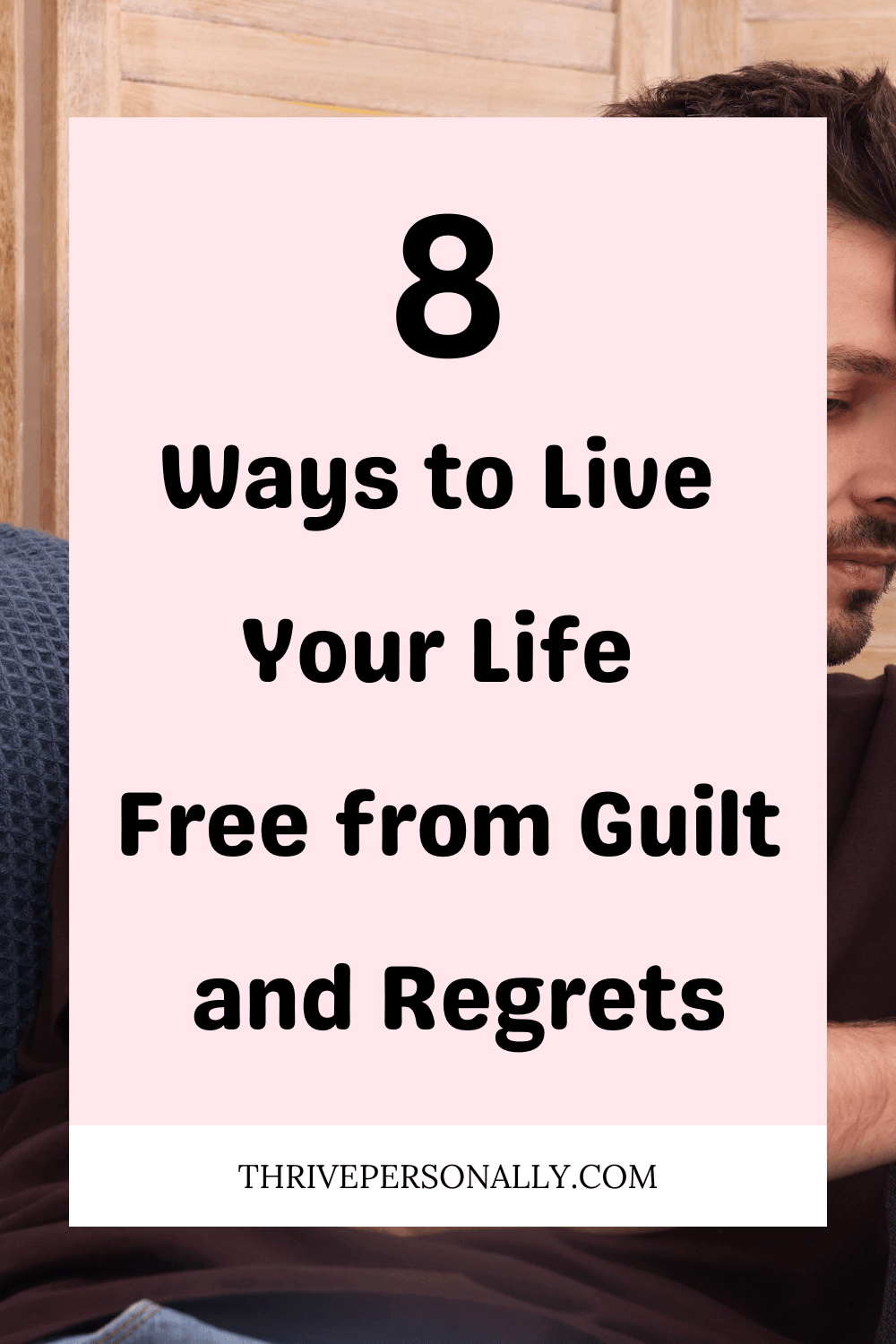 8 Ways to Live Your Life Free from Guilt and Regrets