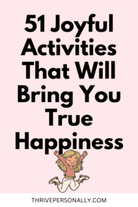 51 Joyful Activities That Will Bring You True Happiness