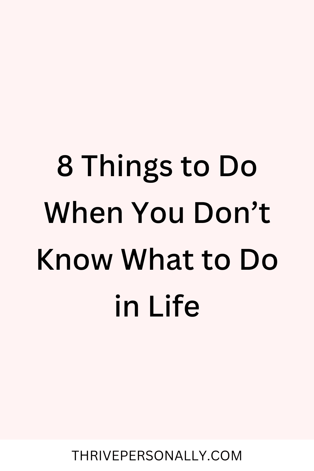8 Things to Do When You Don’t Know What to Do in Life