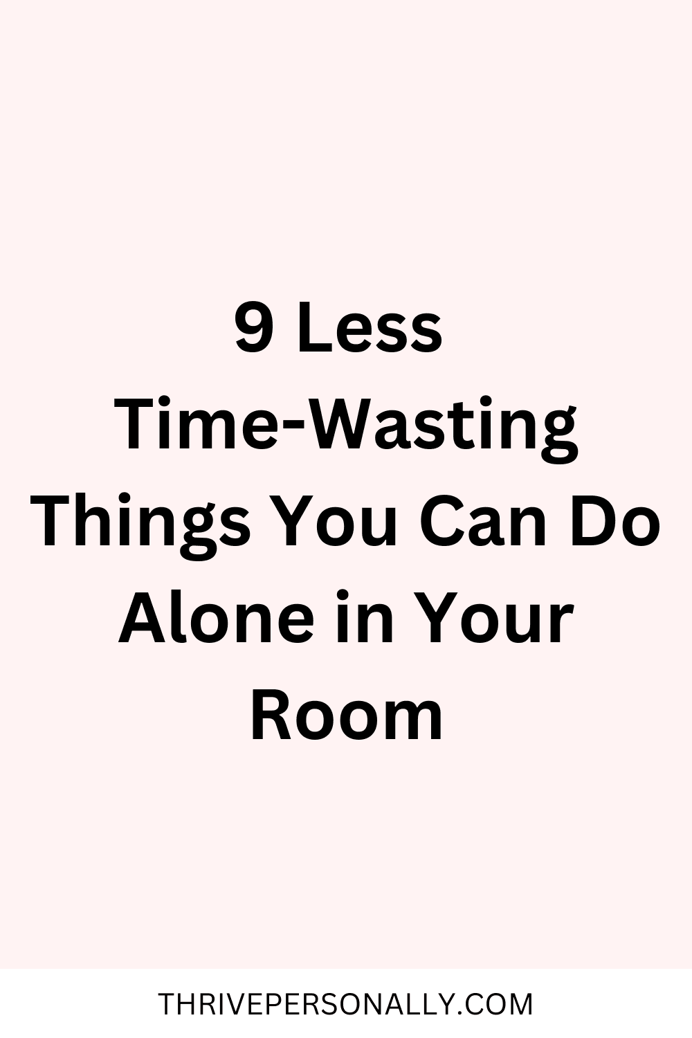 9 Less Time-Wasting Things You Can Do Alone in Your Room